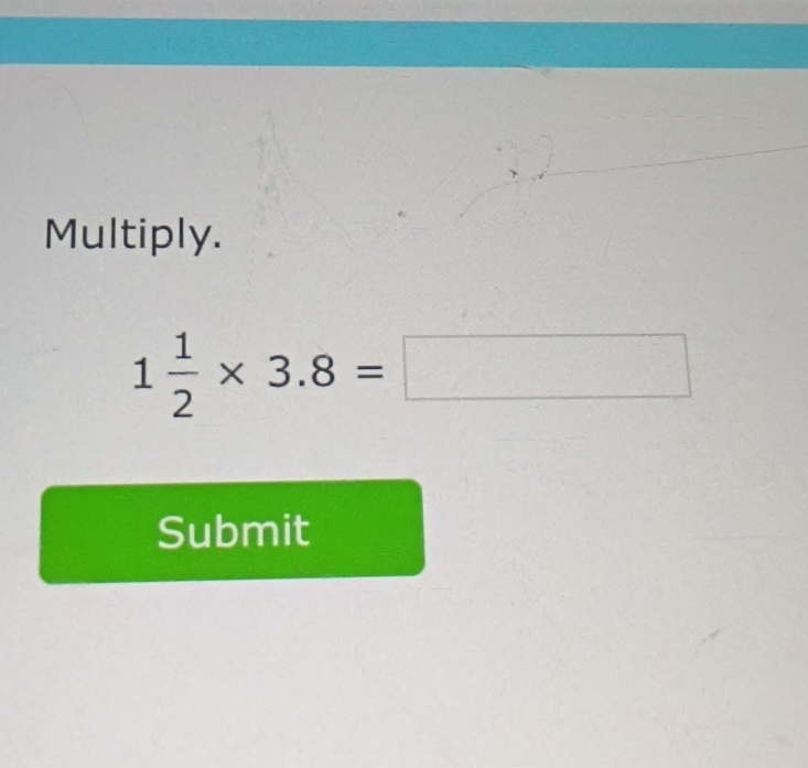 Solved: Multiply. 1 1/2 * 3.8= Submit [Math]