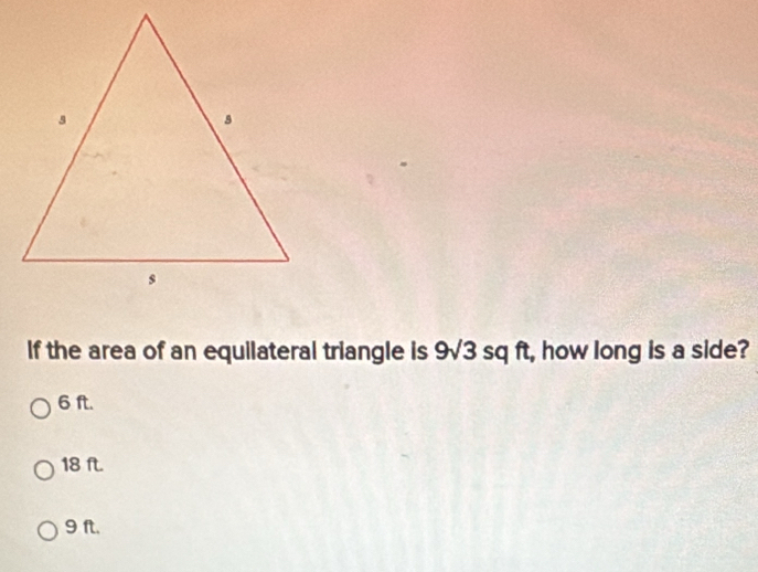 Solved: If the area of an equilateral triangle is 9sqrt(3)sq ft, how ...