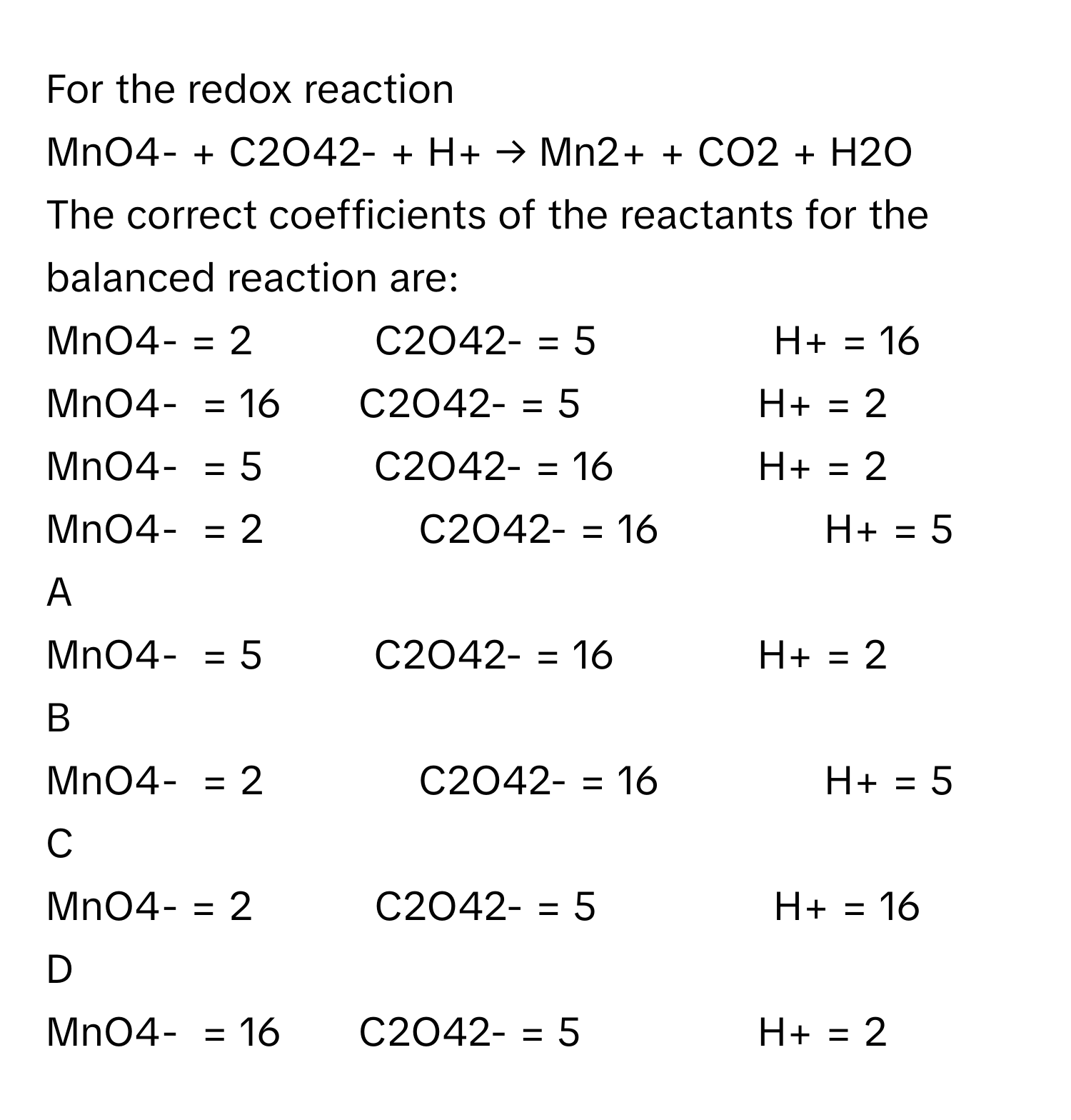 Solved: For the redox reaction MnO4- + C2O42- + H+ → Mn2+ + CO2 + H2O ...