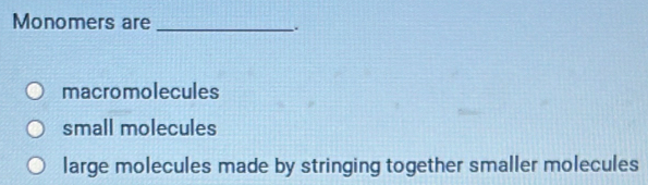 Solved: Monomers are_ . macromolecules small molecules large molecules ...