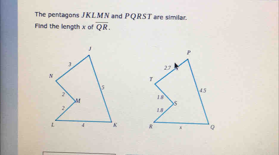 Solved: The pentagons JKLMN and PQRST are similar. Find the length x of ...