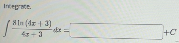 Solved: Integrate. ∈t (8ln (4x+3))/4x+3 dx= +C [Calculus]