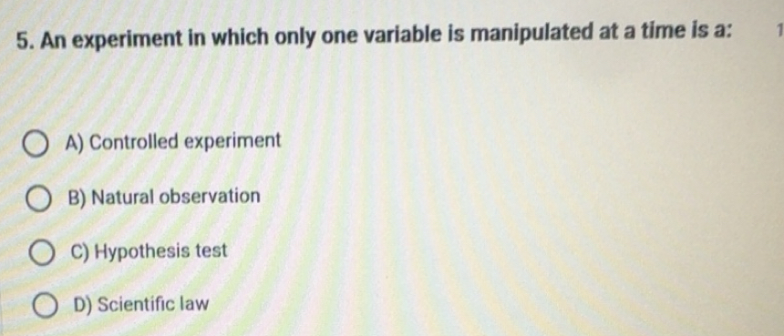 Solved: An experiment in which only one variable is manipulated at a ...