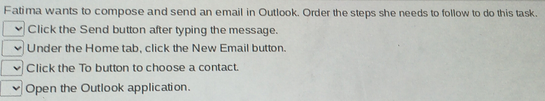 Solved: Fatima wants to compose and send an email in Outlook. Order the ...