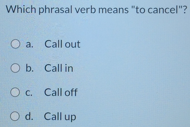 Resuelto:Which phrasal verb means "to cancel"? a. Call out b. Call in c ...