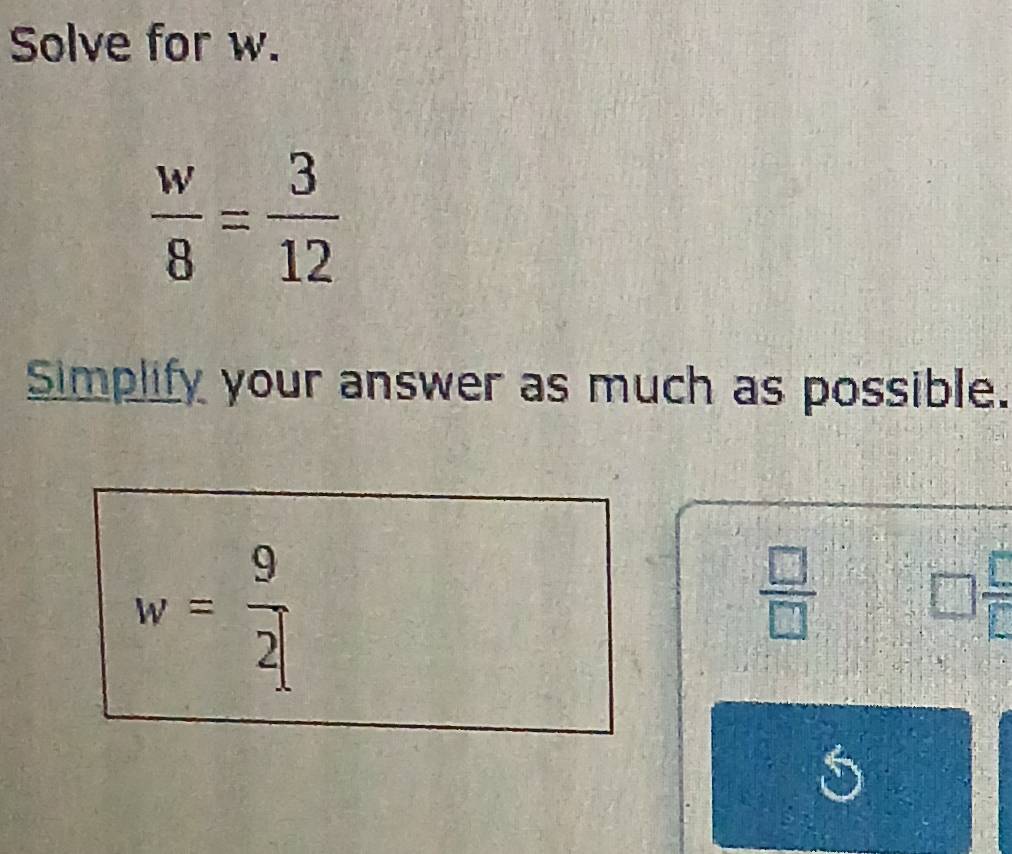 Solved: Solve for w. w/8 = 3/12 Simplify your answer as much as ...