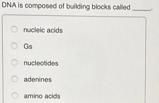 Solved: DNA is composed of building blocks called _. nucleic acids Gs ...