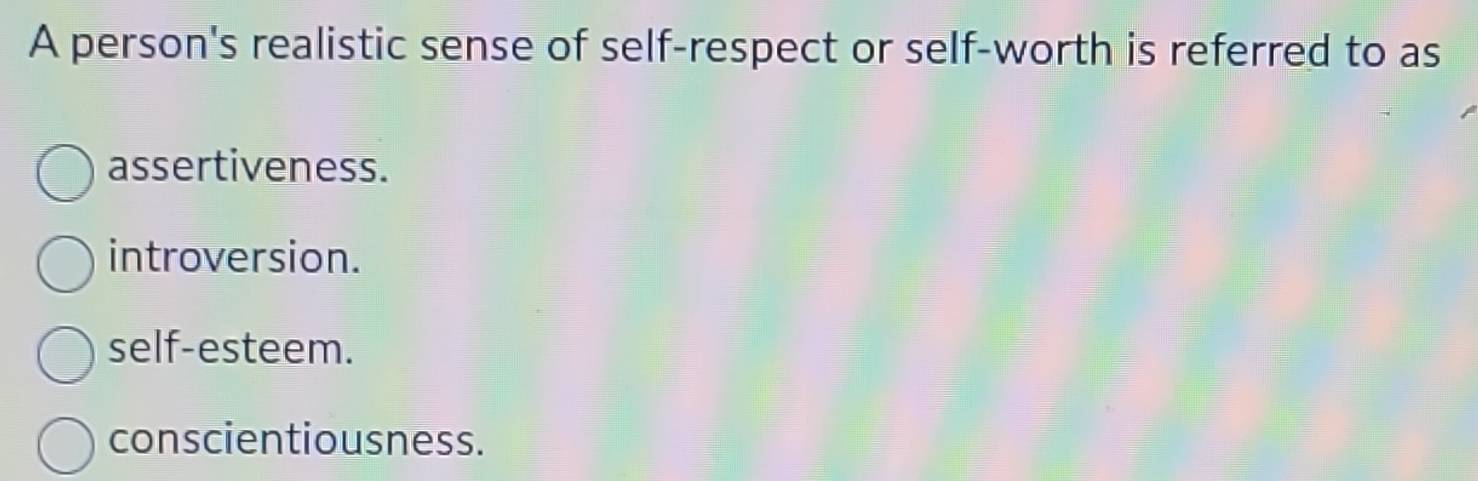 Solved: A person's realistic sense of self-respect or self-worth is ...