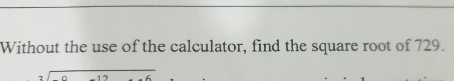 Solved: Without the use of the calculator, find the square root of 729 ...