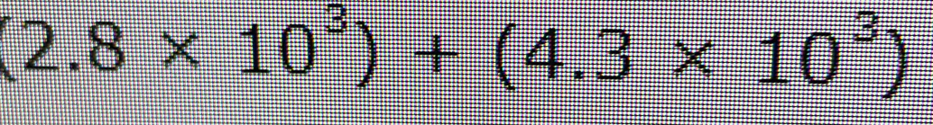 Solved: (2.8* 10^3)+(4.3* 10^3) [Math]