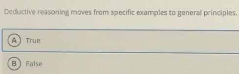 Solved: Deductive reasoning moves from specific examples to general ...