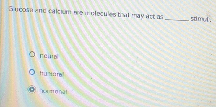 Solved: Glucose and calcium are molecules that may act as _stimuli ...