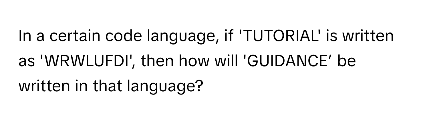 Solved: In a certain code language, if 'TUTORIAL' is written as ...