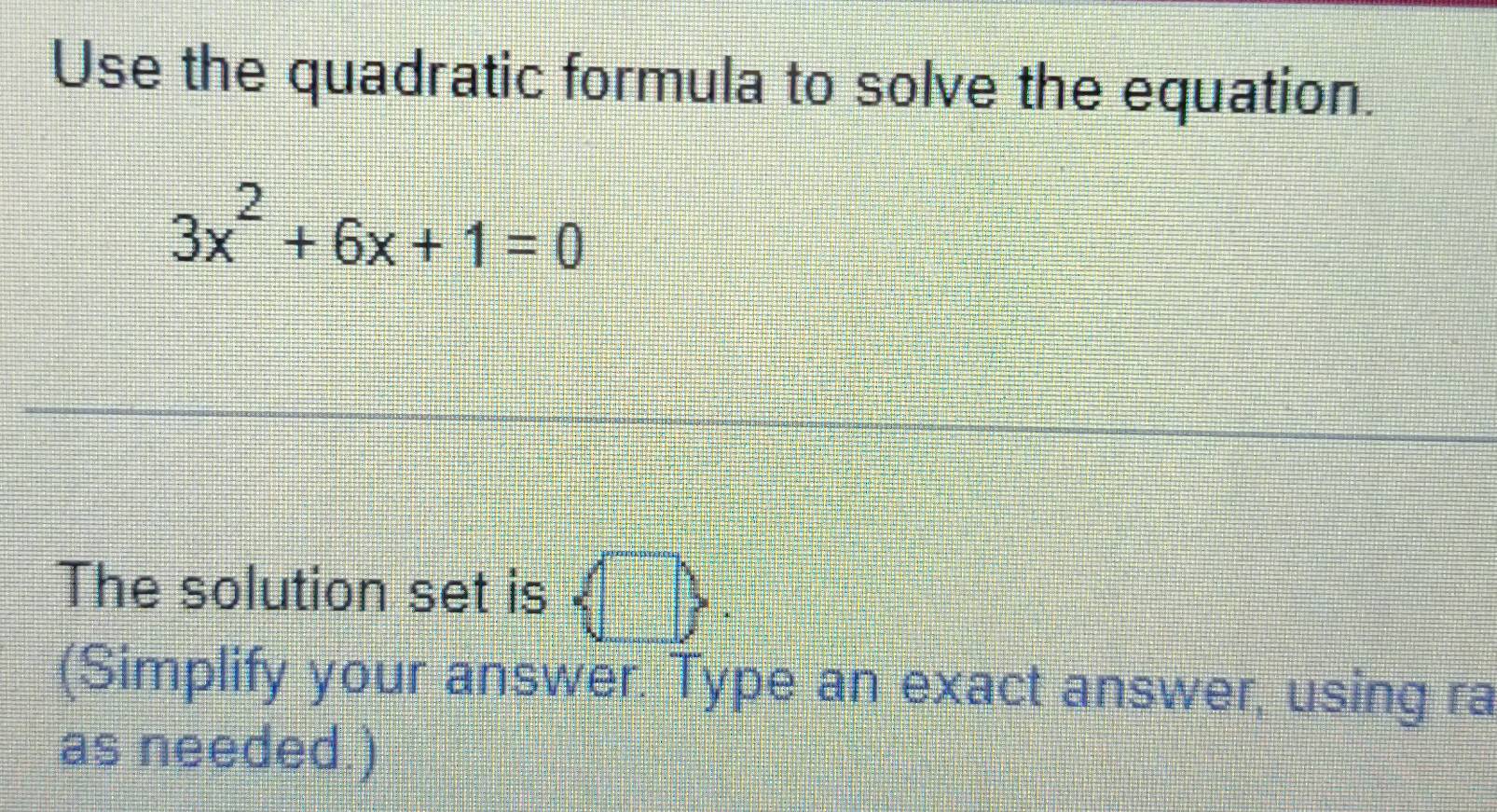 Solved: Use the quadratic formula to solve the equation. 3x^2+6x+1=0 ...