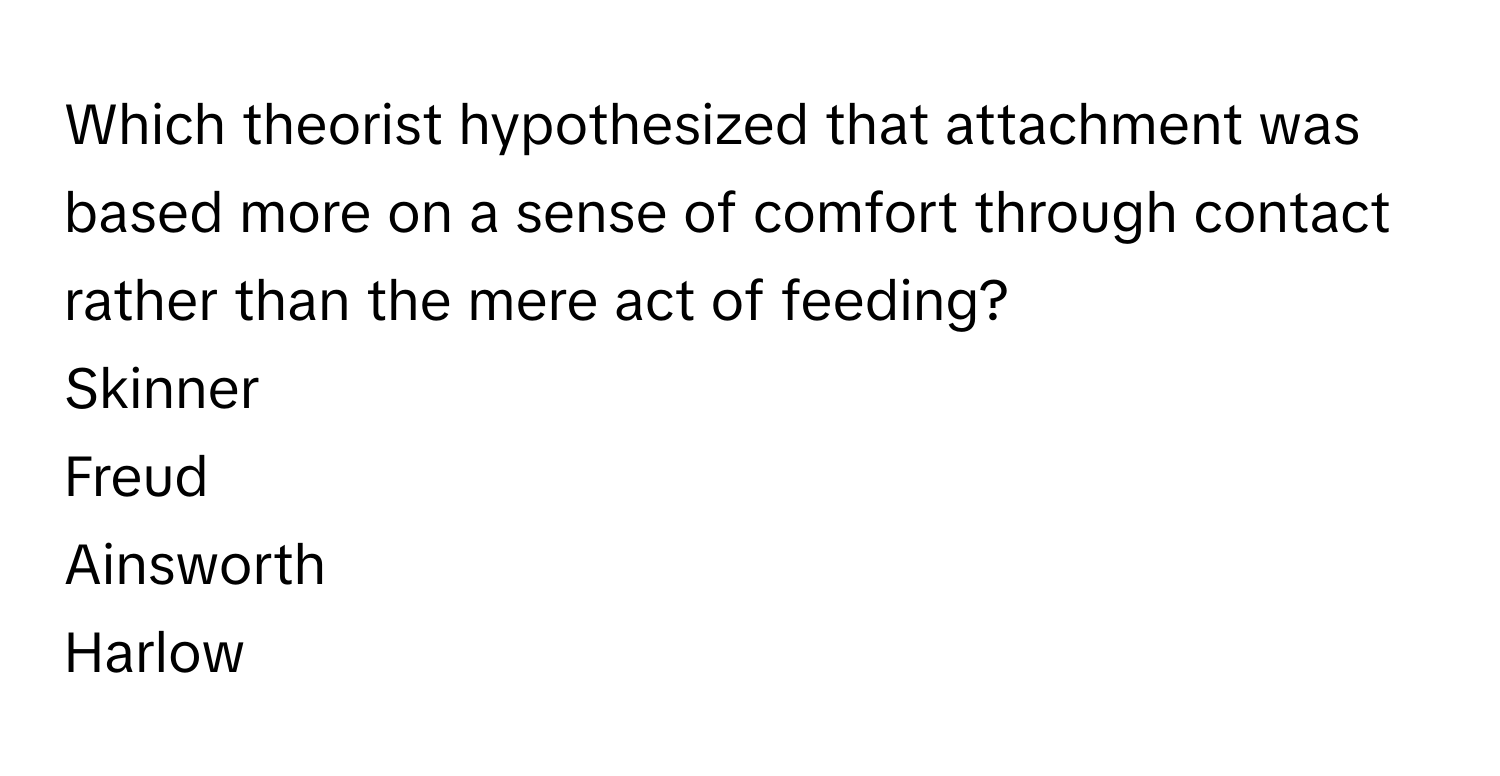 Solved: Which theorist hypothesized that attachment was based more on a ...