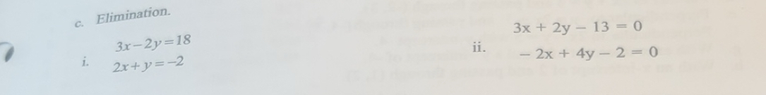 Solved: Elimination. 3x+2y-13=0 3x-2y=18 ii. -2x+4y-2=0 i. 2x+y=-2 [Math]