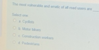 Solved: The most vulnerable and erratic of all road users are _ Select ...