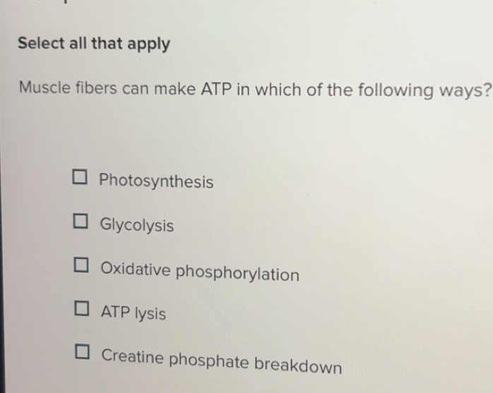 Solved: Select all that apply Muscle fibers can make ATP in which of ...