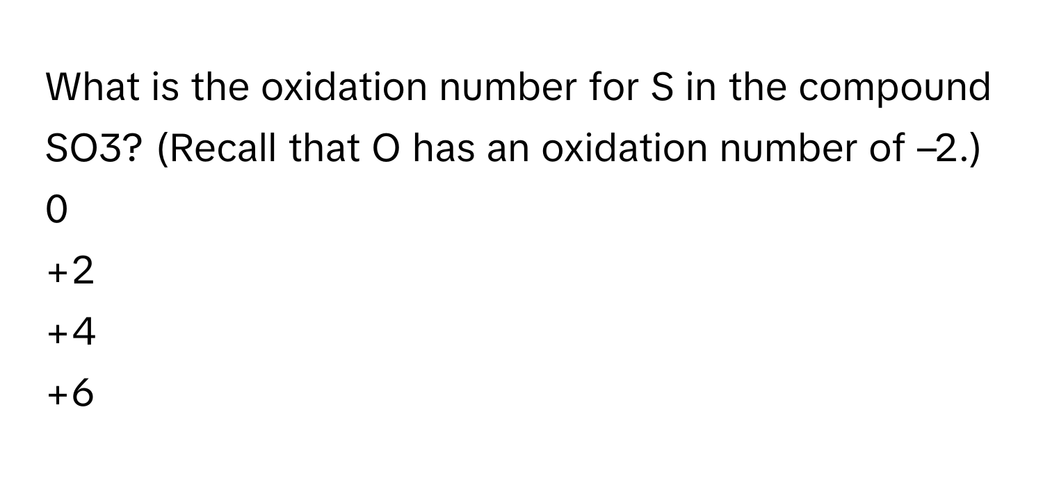Solved: What is the oxidation number for S in the compound SO3? (Recall ...