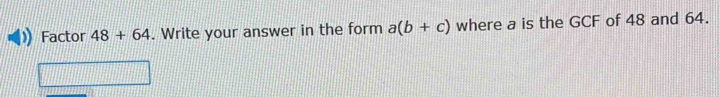 Solved: Factor 48+64. Write your answer in the form a(b+c) where a is ...