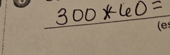 Solved: 300* 60= [Math]