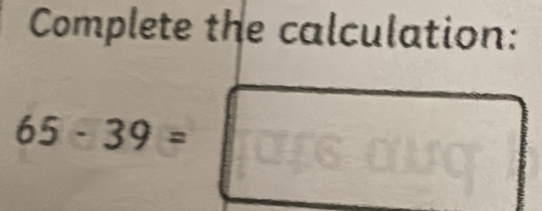 Solved: Complete the calculation: 65-39= [Math]