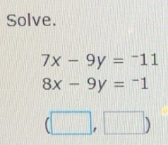 Solved: Solve. 7x-9y=-11 8x-9y=-1 ( , ) [Math]