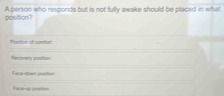 Solved: A person who responds but is not fully awake should be placed ...