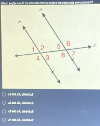 Solved: Which angles would the alternate interior angles theorem state ...