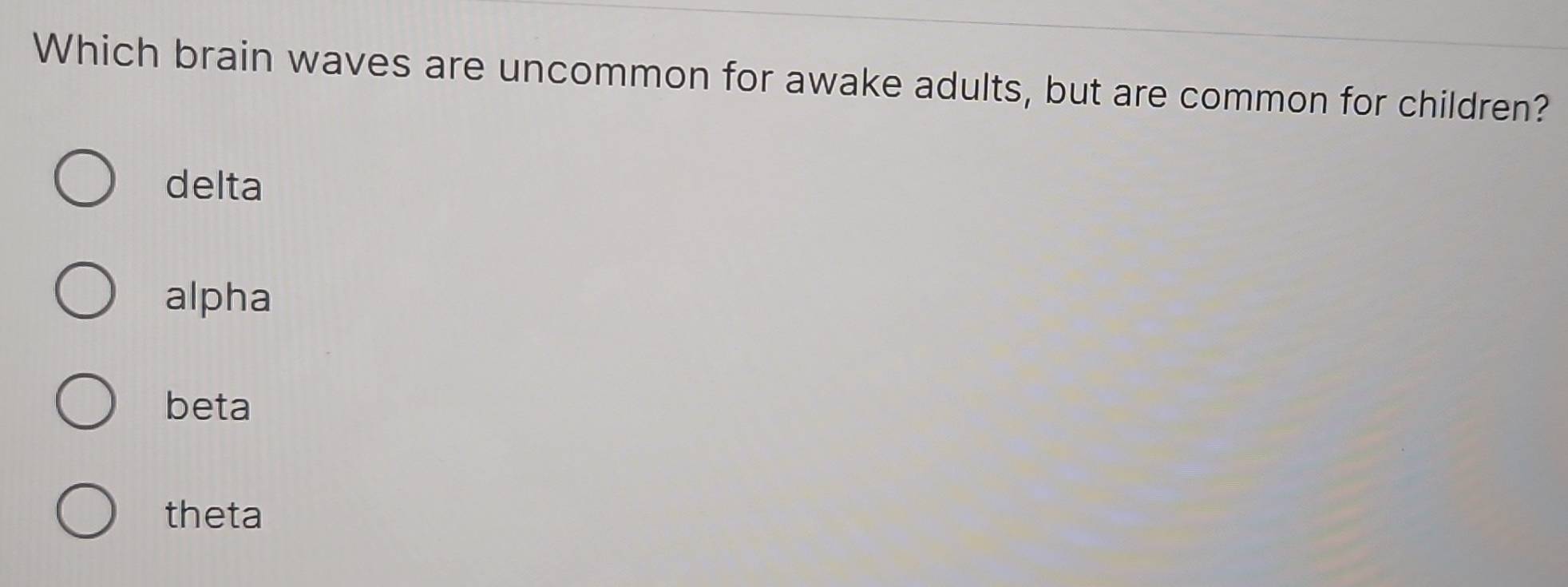 Solved: Which brain waves are uncommon for awake adults, but are common ...