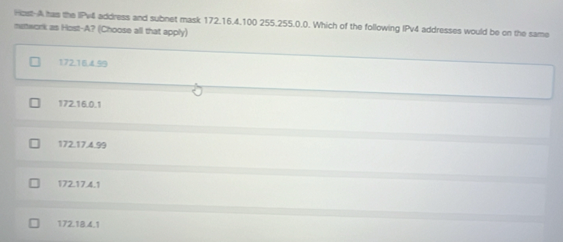 Solved: Host-A has the IPv4 address and subnet mask 172.16.4.100 255.255.0.0. Which of the ...