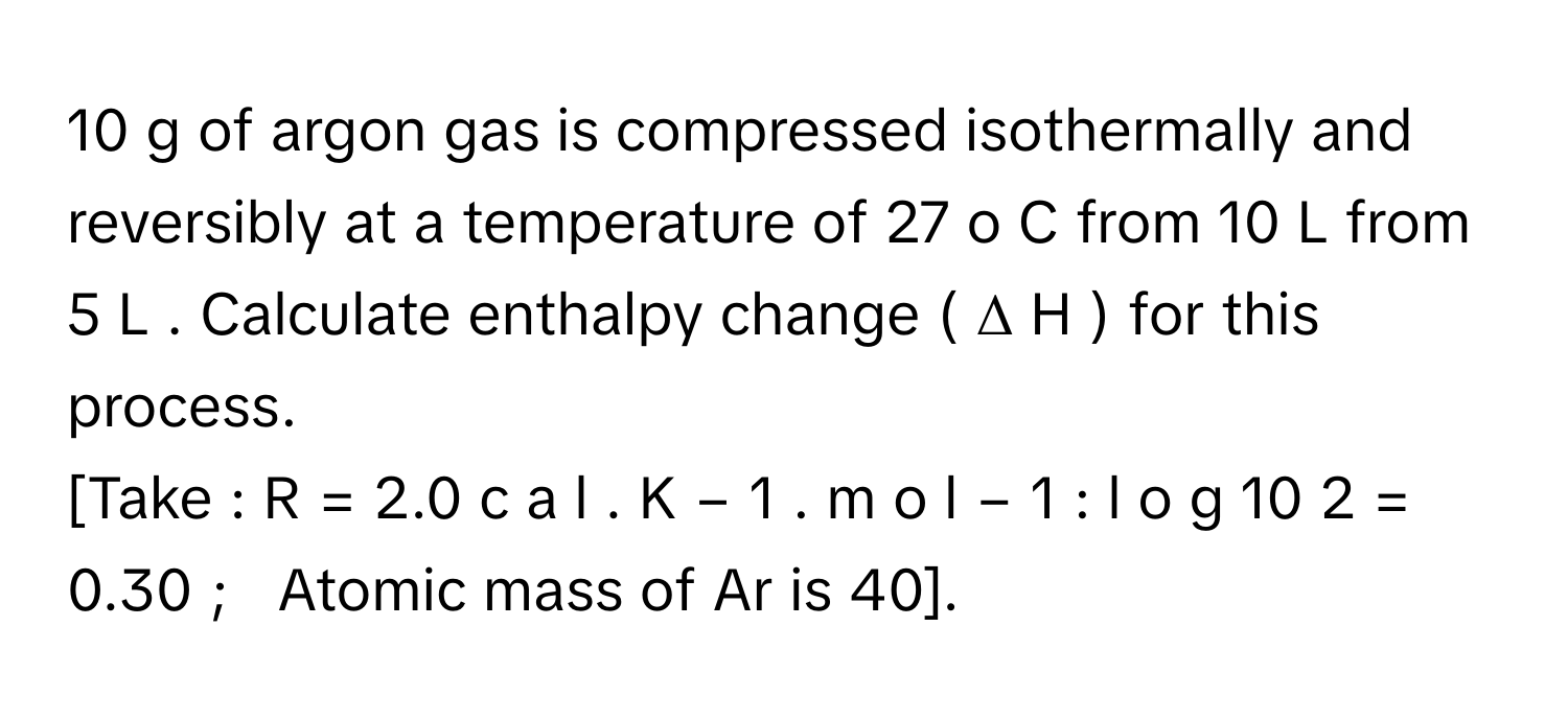 Solved: of argon gas is compressed isothermally and reversibly at a ...