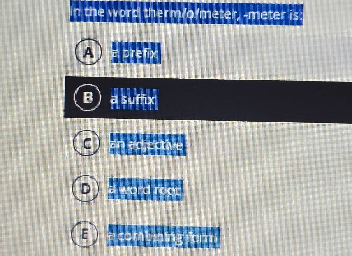 Solved: In the word therm/o/meter, -meter is: prefix a suffix an adjective a word root a ...