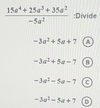 تم الحل: (15a^4+25a^3+35a^2)/-5a^2 :Divide -3a^2+5a+7 A -3a^2+5a-7 B ...