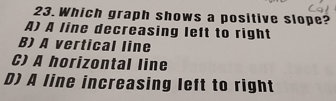 Solved: Which graph shows a positive slope? A) A line decreasing left ...