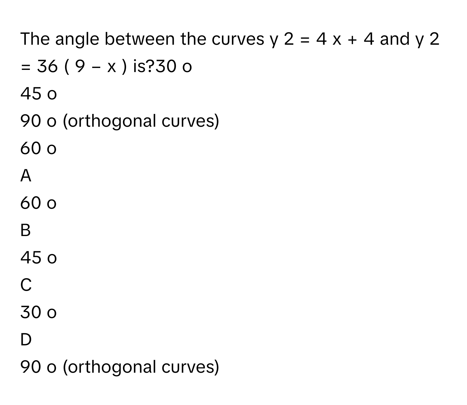 Solved: The angle between the curves y 2 = 4 x + 4 and y 2 = 36 ( 9 − x ...