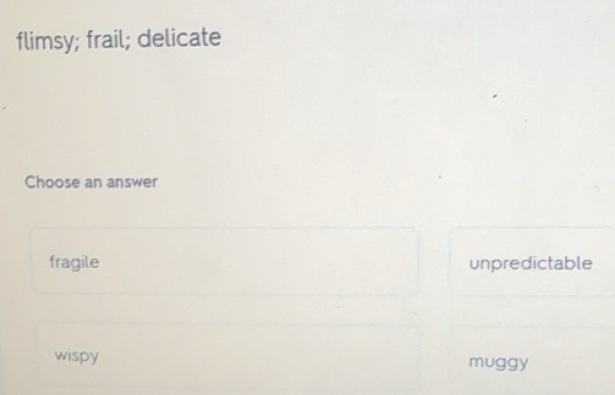 Solved: flimsy; frail; delicate Choose an answer fragile unpredictable ...