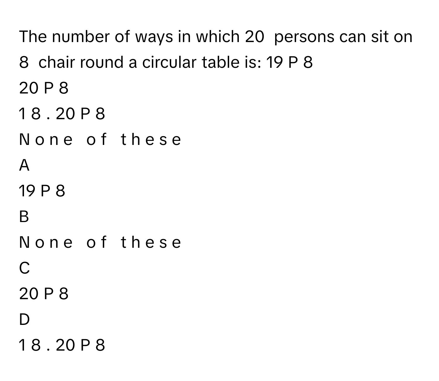 Solved: The number of ways in which 20 persons can sit on 8 chair round ...