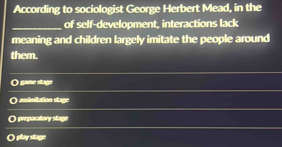 Solved: According to sociologist George Herbert Mead, in the _of self ...
