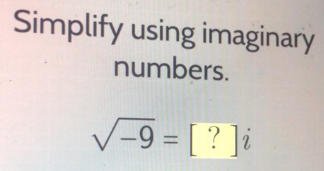 Solved: Simplify using imaginary numbers. sqrt(-9)= ? ]i [Math]