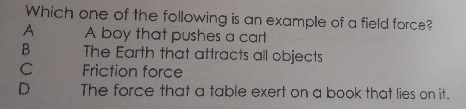 Solved: Which one of the following is an example of a field force? A A ...