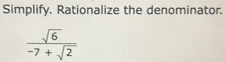 Solved: Simplify. Rationalize the denominator. sqrt(6)/-7+sqrt(2) [Math]