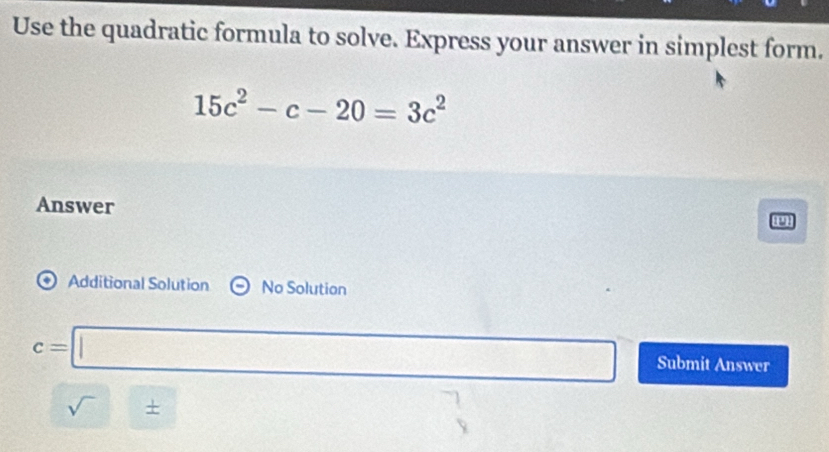 Solved: Use the quadratic formula to solve. Express your answer in ...