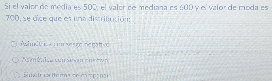 Resuelto:Si el valor de media es 500, el valor de mediana es 600 y el ...