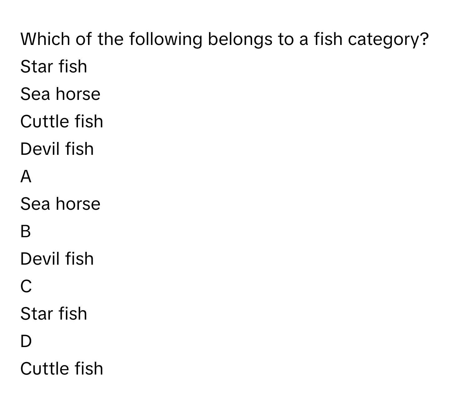 Solved: Which of the following belongs to a fish category?Star fish Sea ...