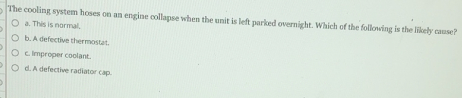 Solved: The cooling system hoses on an engine collapse when the unit is ...