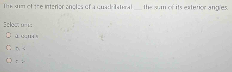 Solved: The sum of the interior angles of a quadrilateral _the sum of ...