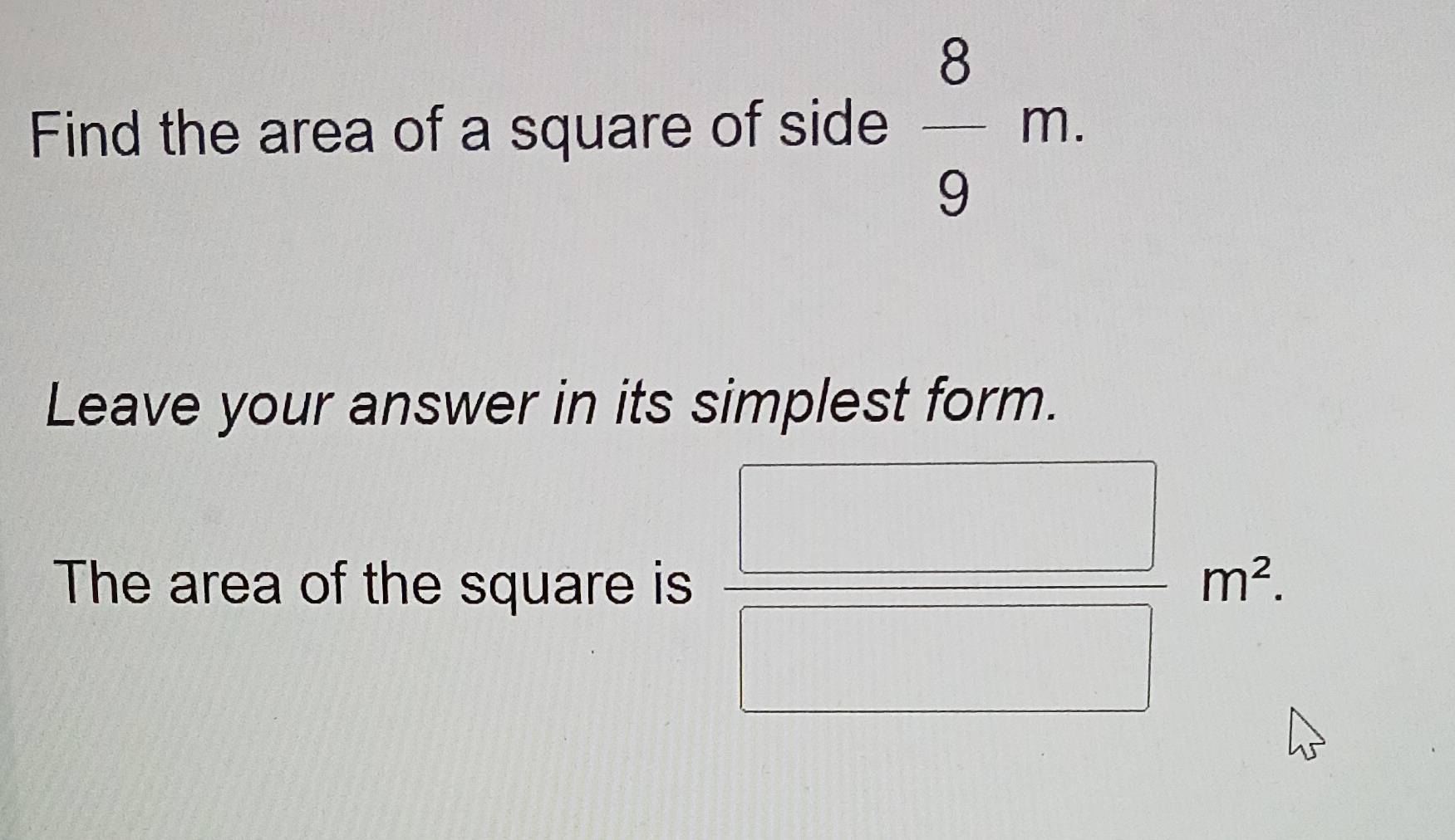 Telah dijawab:Find the area of a square of side 8/9 m. Leave your ...