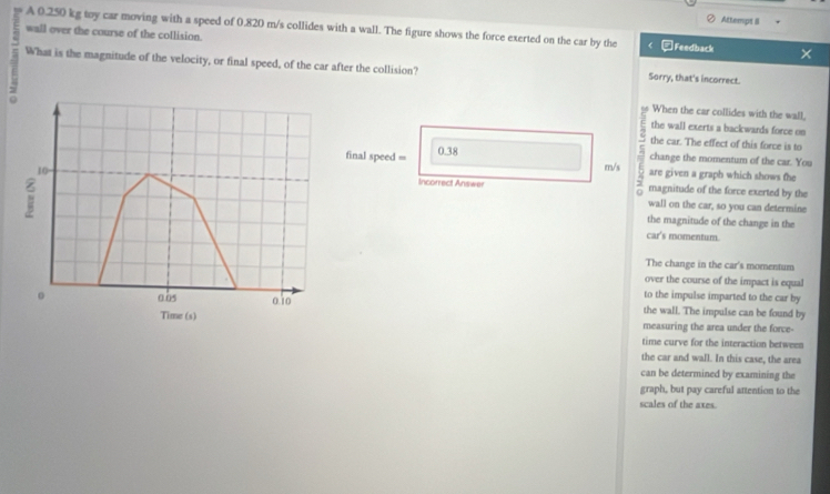 Solved: Attempt II A 0.250 kg toy car moving with a speed of 0.820 m/s collides with a wall. The ...