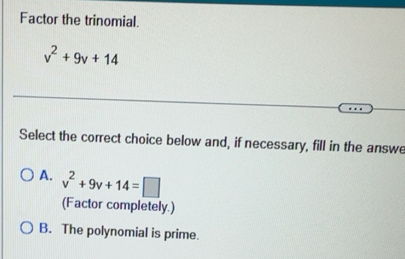 Solved: Factor the trinomial. v^2+9v+14 Select the correct choice below ...